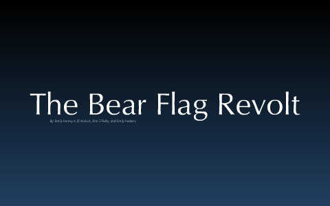The Bear Flag Revolt by Emily Pedano on Prezi
