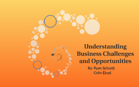Understanding Business Challenges and Opportunities by Colin Elrod on Prezi