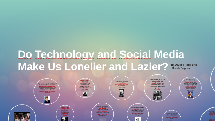 Do Technology and Social Media Makes Us Lonelier and Lazier? by alyssa ...