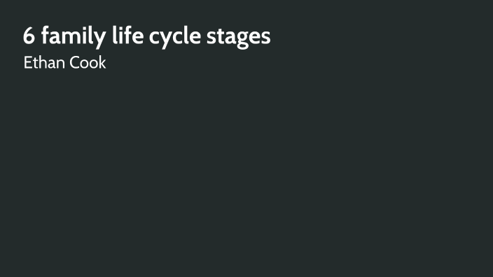 6 family life cycle stages by Ethan Cook on Prezi
