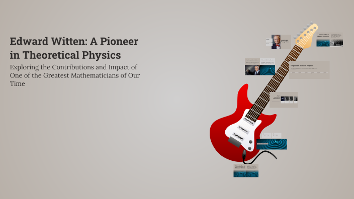 Edward Witten: A Pioneer in Theoretical Physics by riley morrell on Prezi
