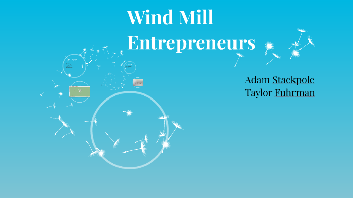 Wind Mill Entrepreneurs by Adam Stackpole on Prezi
