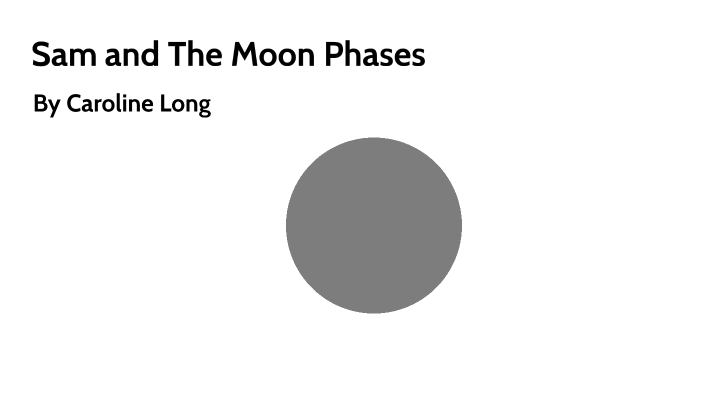 Sam and the Phases of the moon by care long on Prezi