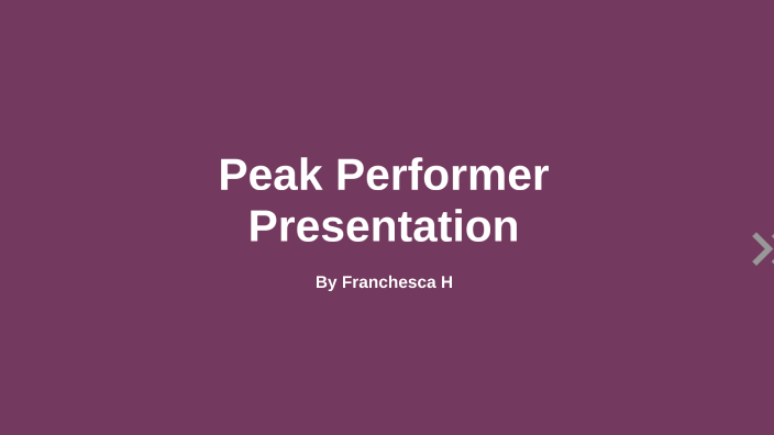 Peak Performer Presentation by franchesca hernandez on Prezi