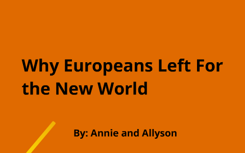 Why Europeans Left for the New World by Allyson Ferrell on Prezi