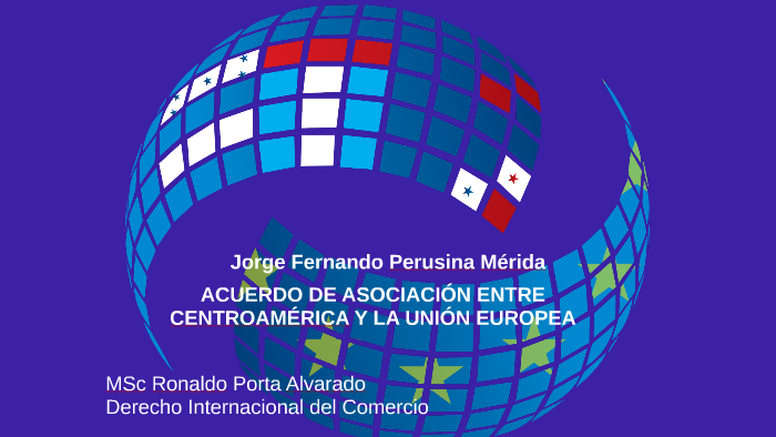 ACUERDO DE ASOCIACIÓN ENTRE CENTROAMÉRICA Y LA UNIÓN EUROPEA by Jorge Perusina on Prezi