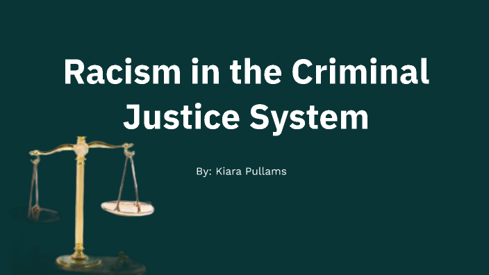 Racism in the criminal justice system by kiara pullams on Prezi