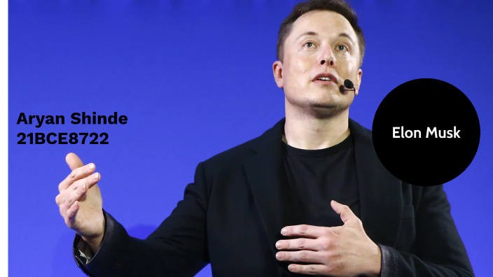 Elon Musk Success Story by ARYAN SHINDE 21BCE8722 on Prezi