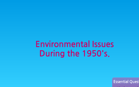 Environmental Issues During the 1950s by Katherine Bishop on Prezi