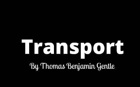 Transport by Thomas Gentle by Chloe Gentle on Prezi