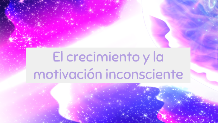 El crecimiento y la motivación inconsciente by Luisa Umaña on Prezi