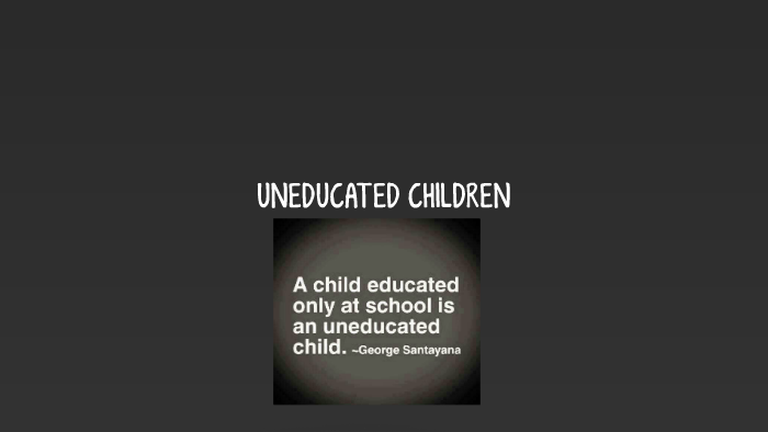 UNEDUCATED CHILDREN by Dijzun Hughes on Prezi