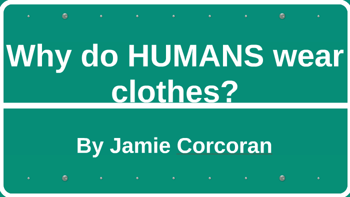 Why do HUMANS wear clothes? by Jamie Corcoran on Prezi