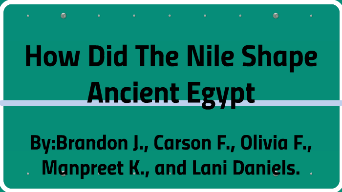 How Did The Nile Shape Ancient Egypt by Brandon James on Prezi