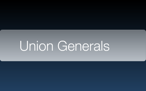 Union Generals by Gabrielle Barone on Prezi