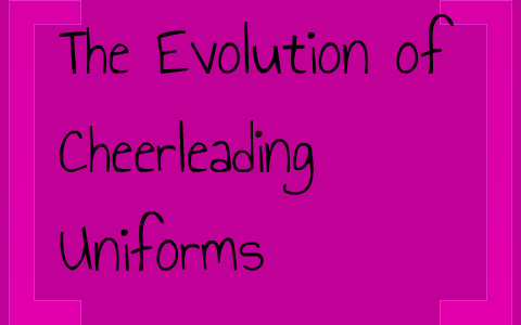 The Evolution of Cheerleading Uniforms by aj hammons on Prezi