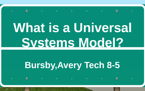 What is a Universal Systems Model? by Avery Bursby on Prezi