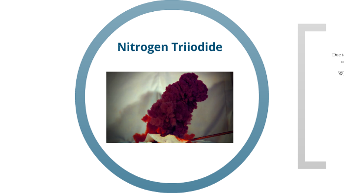 Reaction of Nitrogen Triiodide by Dylan Hallett on Prezi