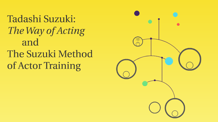 Tadashi Suzuki: The Way of Acting by J Paige Howe on Prezi