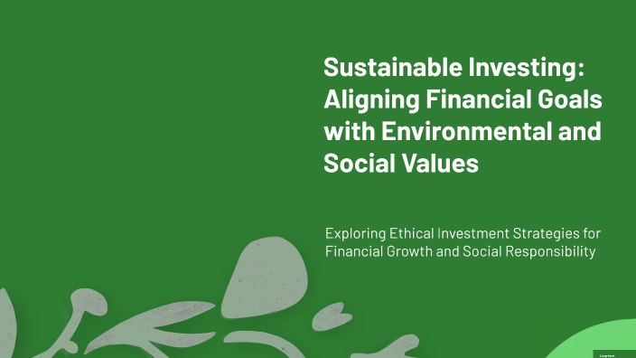 Sustainable Investing: Aligning Financial Goals with Environmental and ...