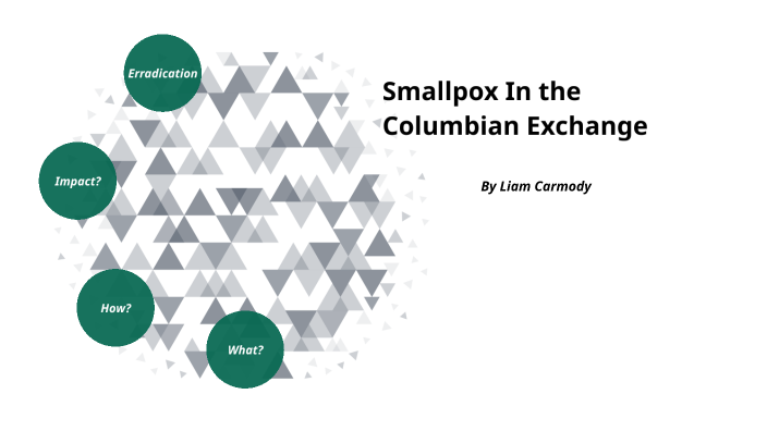 Smallpox in the Columbian Exchange by Liam Carmody on Prezi