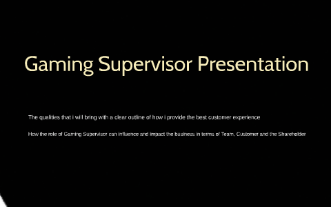 Gaming supervisor presentation by James Hunter on Prezi