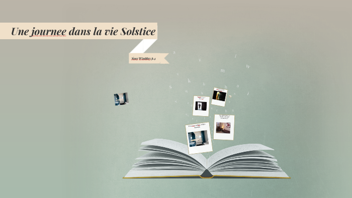 Une journee dans la vie Solstice by Antonio Wimbley on Prezi