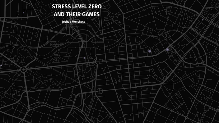 STRESS LEVEL ZERO AND THEIR GAMES by JOSHUA MENCHACA on Prezi