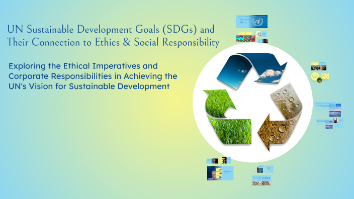 UN Sustainable Development Goals (SDGs) and Their Connection to Ethics & Social Responsibility ...