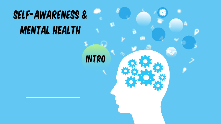 Self-Awareness & Mental Health by S. Gibbs on Prezi