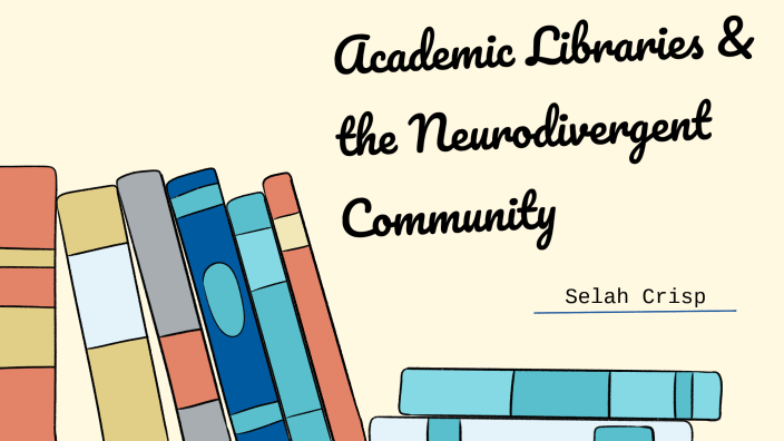 Academic Libraries & the Neurodivergent Community by Selah Crisp on Prezi