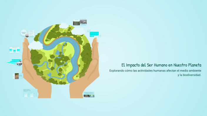 El Impacto del Ser Humano en Nuestro Planeta by yamilé lopez ayala on Prezi