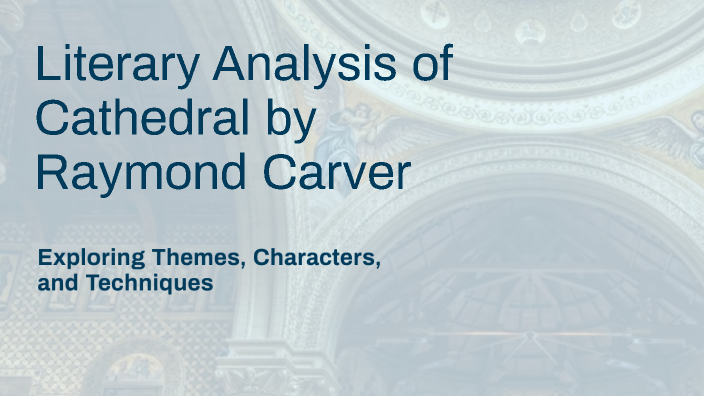 Literary Analysis of Cathedral by Raymond Carver by Page Zhao on Prezi