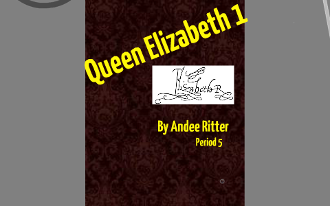 Queen Elizabeth 1 by Andee Ritter on Prezi