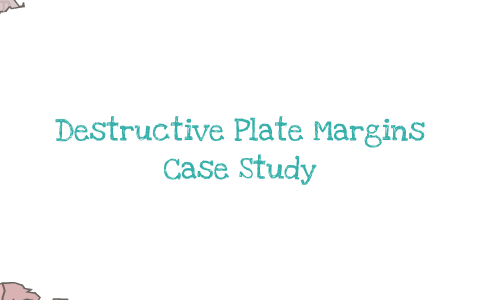 Destructive Plate Margins Case Study by Megan Griffiths on Prezi