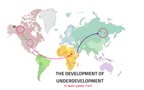 THE DEVELOPMENT OF UNDERDEVELOPMENT by irene may tacugue on Prezi