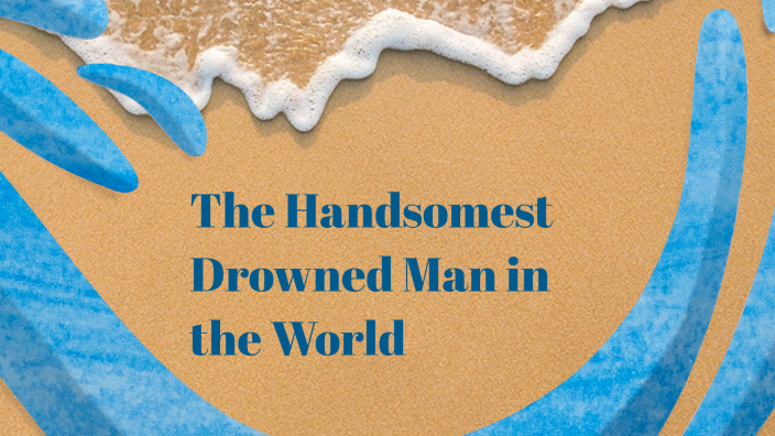The Handsomest Drowned Man in the World by Myah Sparrow on Prezi