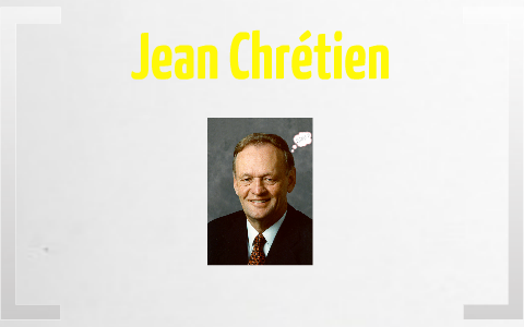 jean chretien bio by roseanne jones on Prezi