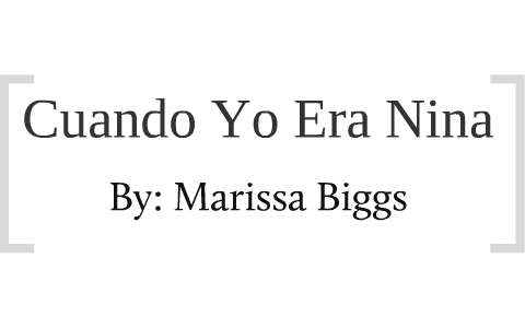 Cuando Yo Era Nina by Marissa Biggs on Prezi