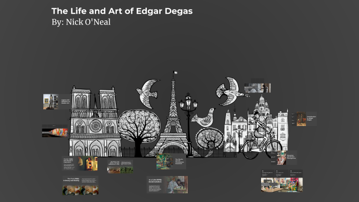 The Life and Art of Edgar Degas by Nicholas O'neal on Prezi