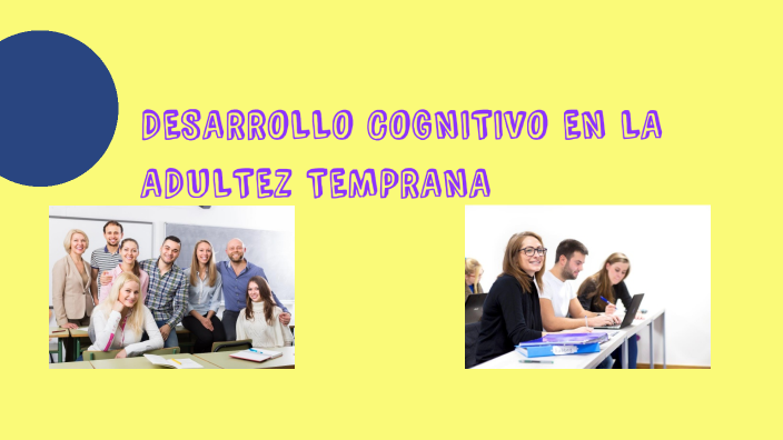 DESARROLLO COGNITIVO EN LA ADULTEZ TEMPRANA by Luis Vargas on Prezi
