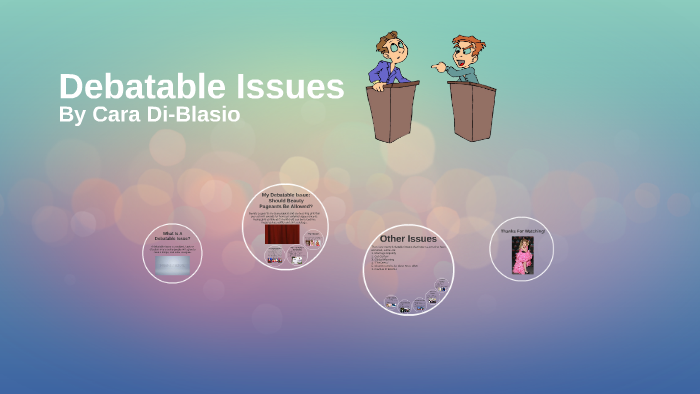 Debatable Issues by Cara Di-Blasio on Prezi