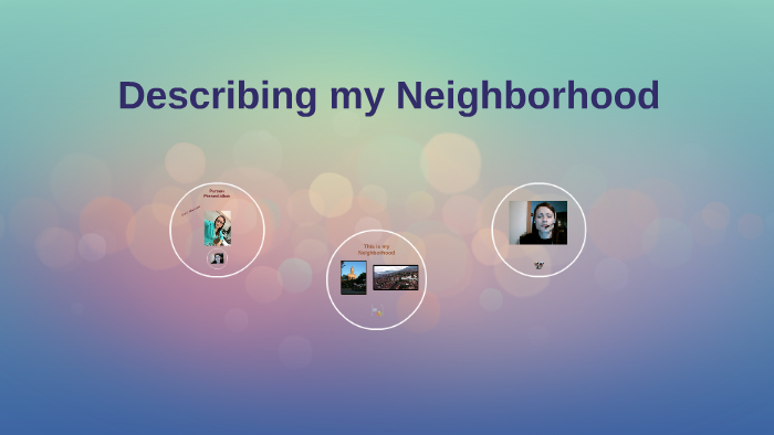 Describing my Neighborhood by on Prezi