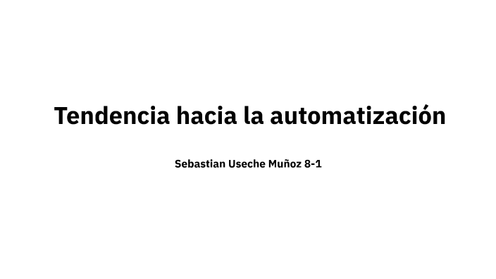 Tendencia hacia la automatización (tics) by Sebastian Useche Muñoz on Prezi