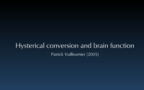 Hysterical conversion and brain function by Phylicia Holtz on Prezi