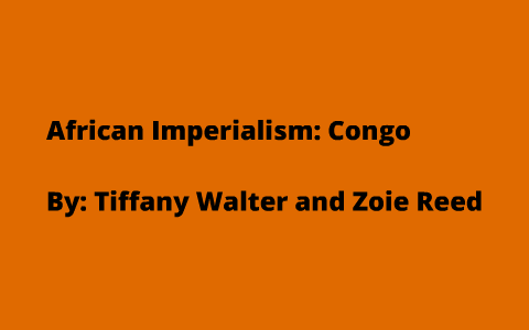 The New Imperialism: Congo by Zoie Reed on Prezi