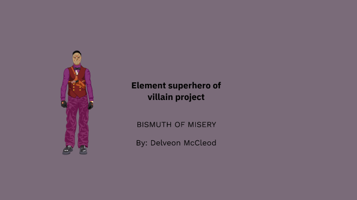 Element superhero of villain project by Delveon McCleod on Prezi