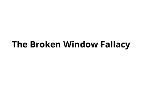 The Broken Window Fallacy by Victoria Richardson on Prezi