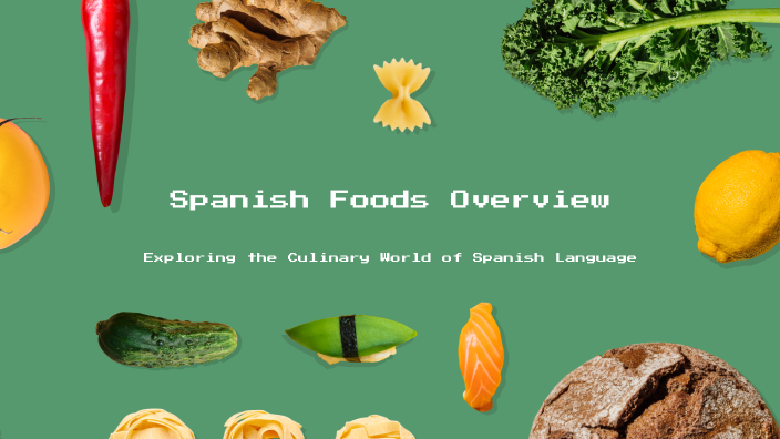 UNIT 3 LESSON 1 Spanish Foods Overview by Miriam Cox on Prezi