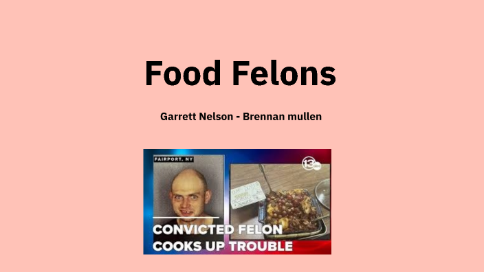Food Felons by Garrett Nelson on Prezi
